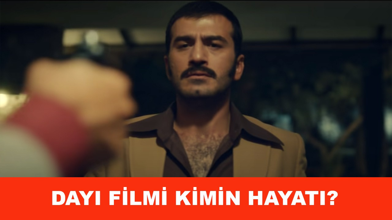Dayı filmi kimin hayatı, gerçekte kimin hikayesi anlatılıyor, Dayı kim ...